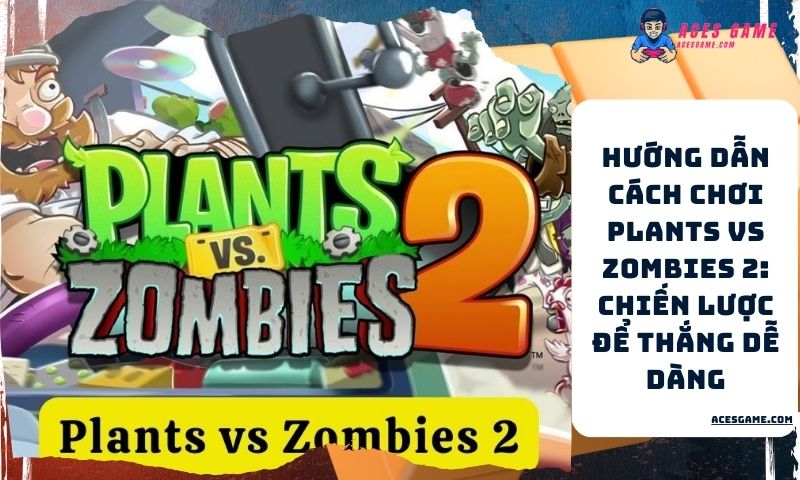 Cách Chơi Plants vs Zombies 2: Hướng Dẫn Chiến Lược Để Thắng Dễ Dàng ...